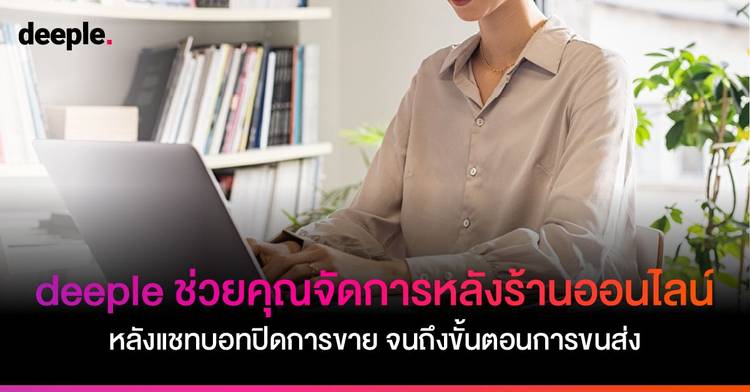 deeple ช่วยคุณจัดการหลังร้านออนไลน์ หลังแชทบอทปิดการขาย จนถึงขั้นตอนการขนส่ง